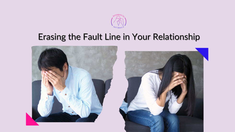 Erasing the Fault Line in Your Relationship - Pathways to Intimacy